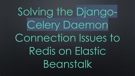 Solving The Django Celery Daemon Connection Issues To Redis On Elastic