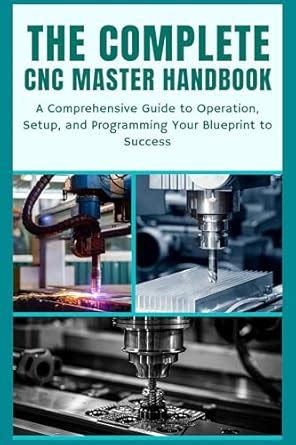 THE COMPLETE CNC MASTER HANDBOOK: A Comprehensive Guide to Operation ...