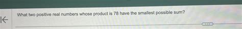 solved what two positive real numbers whose product is 78