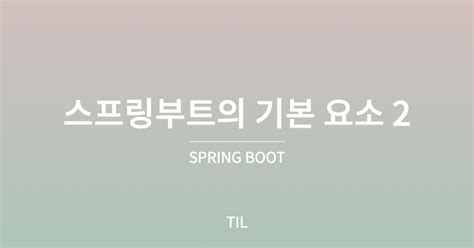 Spring Boot Til 3 스프링부트의 기본 요소 2 점프 투 스프링부트 2 06 ~ 2 11