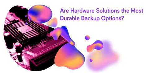 Are Hardware Solutions The Most Durable Backup Options Ixfi Blog