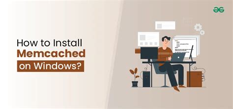 How To Install Memcached On Windows GeeksforGeeks