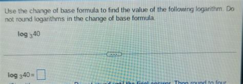 Solved Use The Change Of Base Formula To Find The Value Of Chegg Com