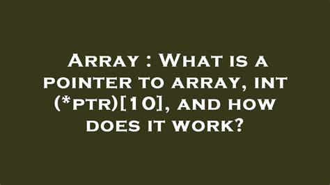 Array What Is A Pointer To Array Int Ptr 10 And How Does It