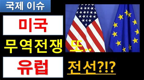 미국 유럽연합 무역전쟁 Eu 제품 관세 부과 이유는 유럽연합 대응은 Youtube