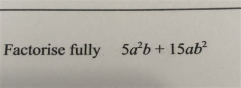 Solved Factorise Fully 5a 2b 15ab 2 [math]