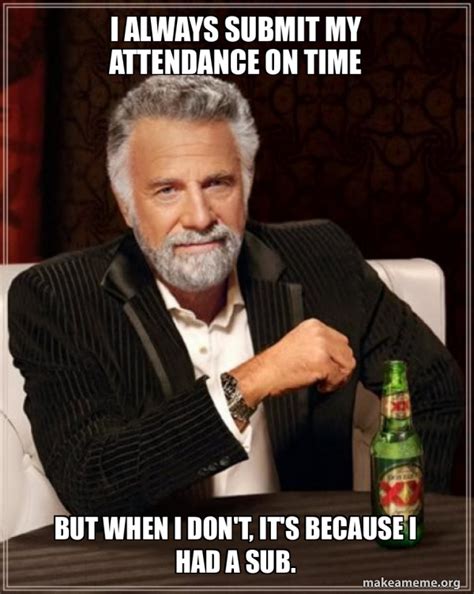 I Always Submit My Attendance On Time But When I Dont Its Because I Had A Sub The Most