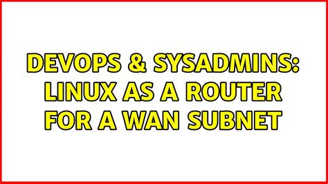 Devops And Sysadmins Linux As A Router For A Wan Subnet 2 Solutions