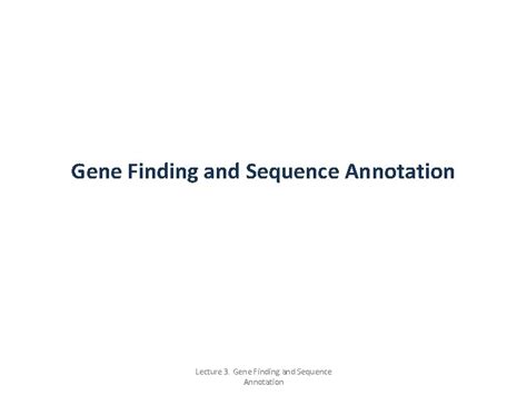 Gene Finding And Sequence Annotation Lecture 3 Gene