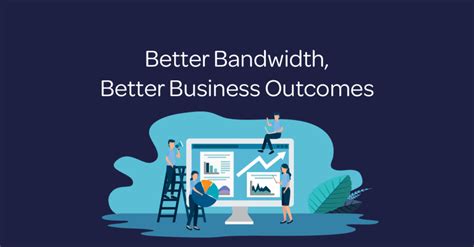 Better Bandwidth Better Business Outcomes