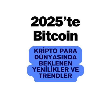 2025te Bitcoin Kripto Para Dünyasında Beklenen Yenilikler Ve Trendler İş Fikirleri Konuları