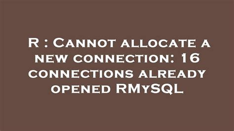 R Cannot Allocate A New Connection 16 Connections Already Opened
