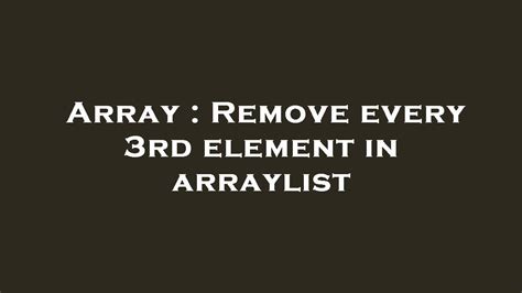 array remove every 3rd element in arraylist youtube