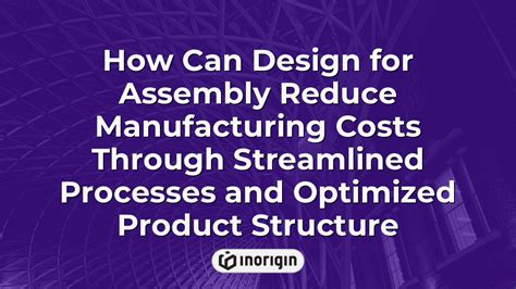 How Can Design For Assembly Reduce Manufacturing Costs Through Streamlined Processes And
