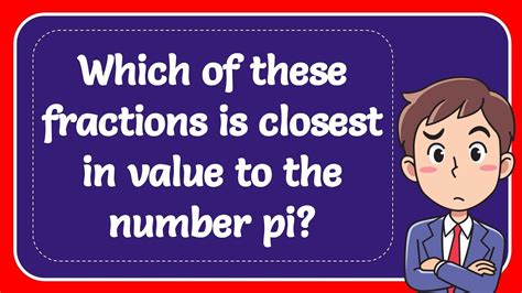 Which Of These Fractions Is Closest In Value To The Number Pi Youtube