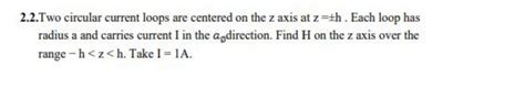 Solved Two Circular Current Loops Are Centered On The Z Chegg