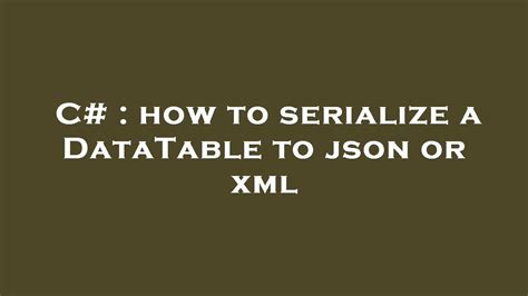 C How To Serialize A Datatable To Json Or Xml Youtube