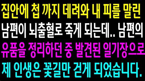 실화사연집안에 첩까지 데려와 내 피를 말린 남편이 뇌출혈로 죽고 유품을 정리하던 중 발견된 일기장으로 제 인생은 꽃길만 걷게 되었습니다 신청사연 사이다썰 사연