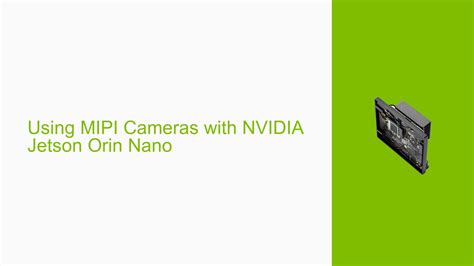 using mipi cameras with nvidia jetson orin nano help docs for errors issues on nvidia jetson