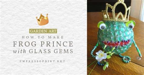 How To Make A Frog Prince Garden Art Diy — Empress Of Dirt Garden