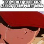 Ash Ketchum Crying Meme Generator Imgflip