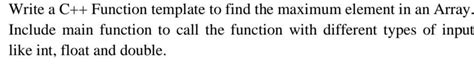 Solved Write A C Function Template To Find The Maximum