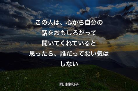 この人は、心から自分の話をおもしろがって聞いてくれていると思ったら、誰だって悪い気はしない 阿川佐和子