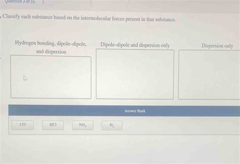 Solved Question 3 Of 16 Classify Each Substance Based On The Intermolecular Forces Present In
