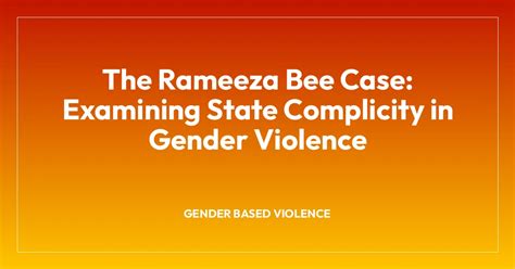 The Rameeza Bee Case Examining State Complicity In Gender Violence