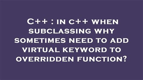 c in c when subclassing why sometimes need to add virtual keyword