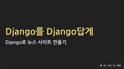 Django를 Django답게 Django로 뉴스 사이트 만들기 Ppt