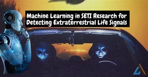 Machine Learning In Seti Research For Detecting Extraterrestrial Life