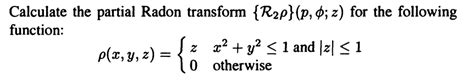 solved calculate the partial radon transform {r2ρ} p φ z