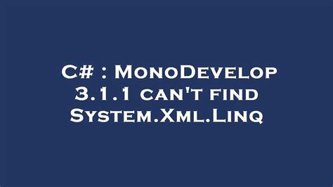 c monodevelop 3 1 1 can t find system xml linq youtube