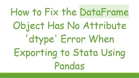 How To Fix The Dataframe Object Has No Attribute Dtype Error When