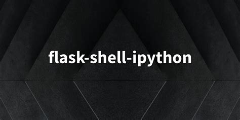 Flask Shell Ipython 053 Replace Default `flask Shell` Command By