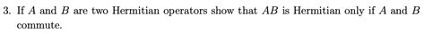 solved 3 if a and b are two hermitian operators show that