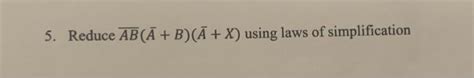 Solved 5 Reduce Aba Ba X Using Laws Of Boolean