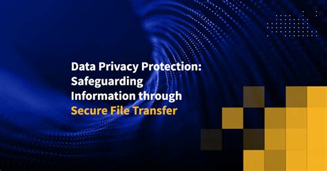Data Privacy Protection Safeguarding Information Through Secure File Transfer
