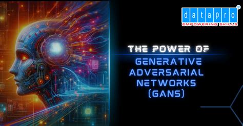 The Power Of Generative Adversarial Networks Gans