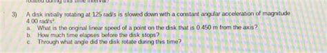Solved 3 A Disk Initially Rotating At 125 Radis Is Slowed