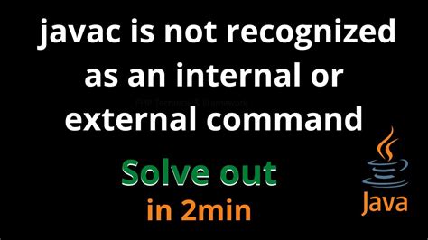 Solve Javac Is Not Recognized As An Internal Or External Command Youtube