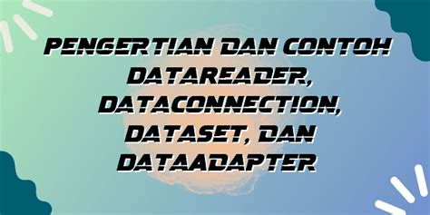 Pengertian Dan Contoh Datareader Dataconnection Dataset Dan