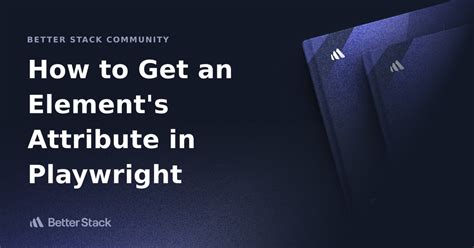 How To Get An Elements Attribute In Playwright Better Stack Community