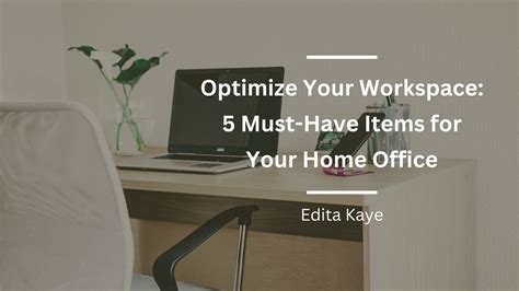 Optimize Your Workspace 5 Must Have Items For Your Home Office Edita Kaye