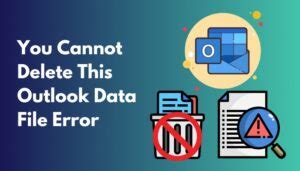 You Cannot Delete This Outlook Data File Error Fixed