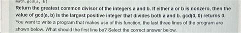 Solved Return The Greatest Common Divisor Of The Integers A