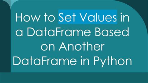 How To Set Values In A Dataframe Based On Another Dataframe In Python Youtube