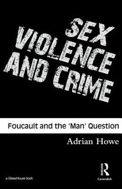Sex Violence And Crime Foucault And The Man Question