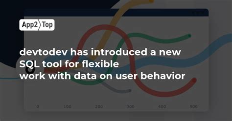 Devtodev Has Introduced A New Sql Tool For Flexible Work With User